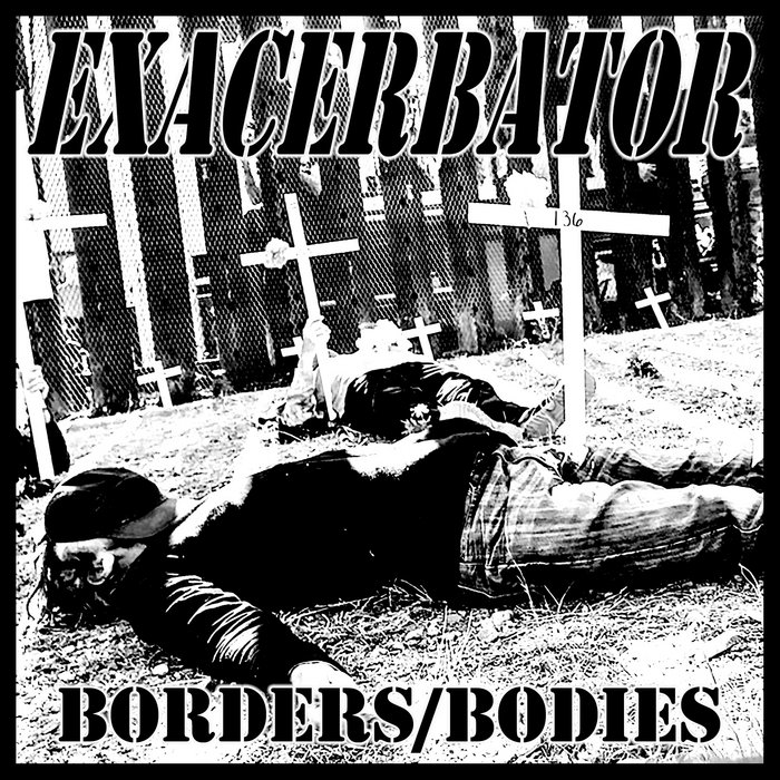 BORDERS/BODIES | EXACERBATOR