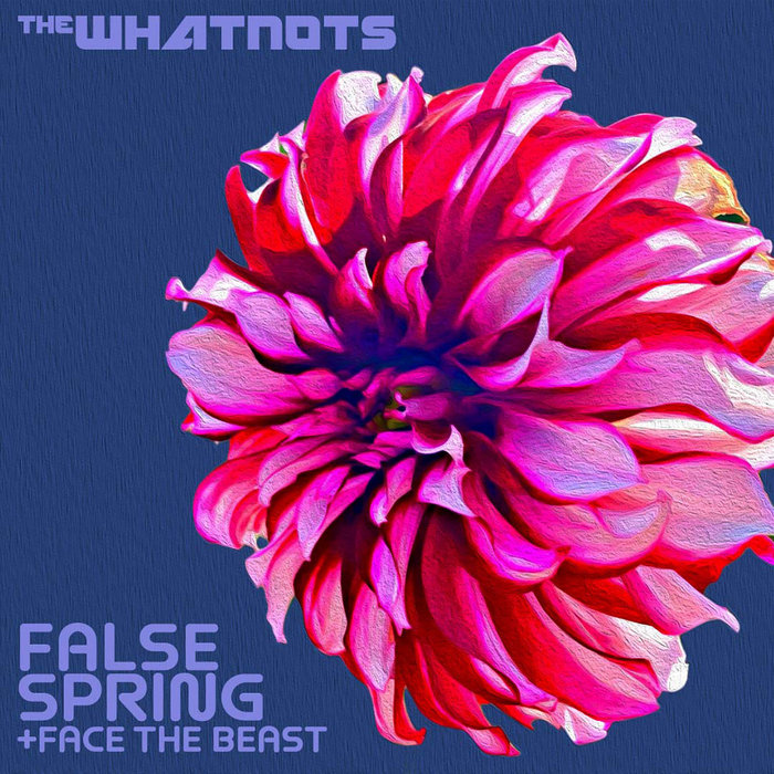 False Spring + Face the Beast | The Whatnots