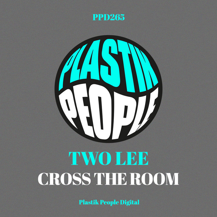 Two Lee - Cross The Room | PlastikPeopleDigital