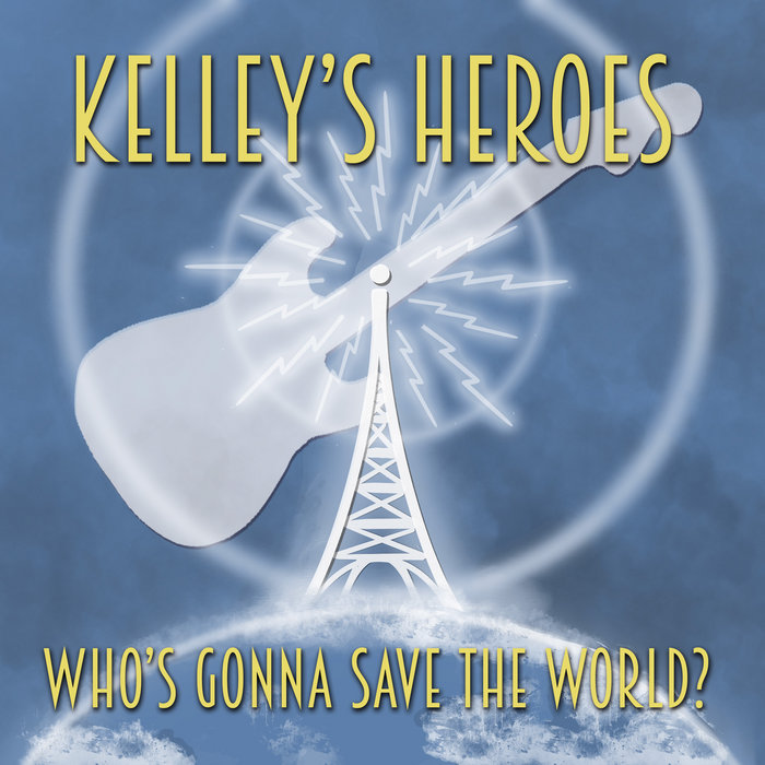 Who's Gonna Save the World? | Kelley's Heroes
