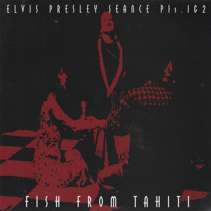 Elvis Presley Seance | Fish From Tahiti
