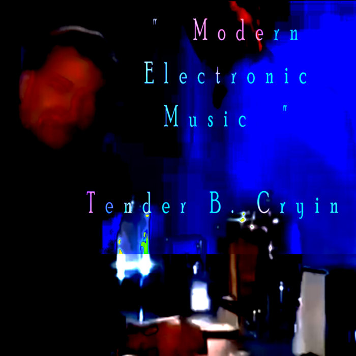 " Modern Electronic Music " | Tender B. Cryin