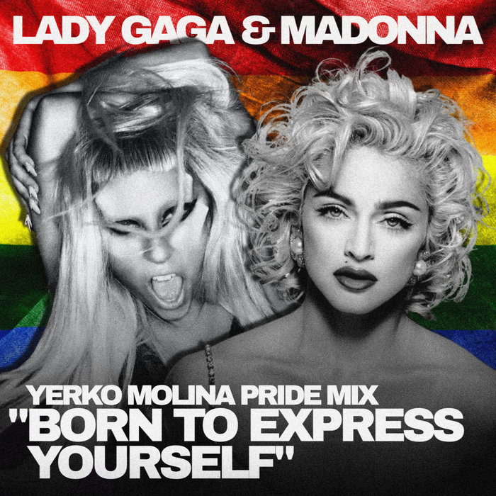 Madonna & Lady Gaga - Born To Express Yourself (Yerko Molina Pride Mix ...