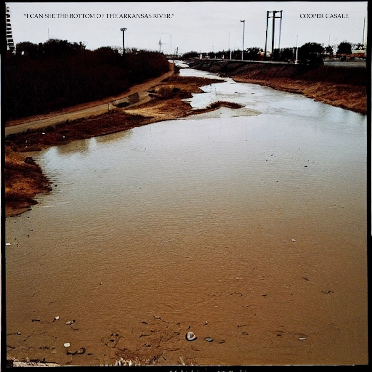 I Can See the Bottom of the Arkansas River | Cooper Casale