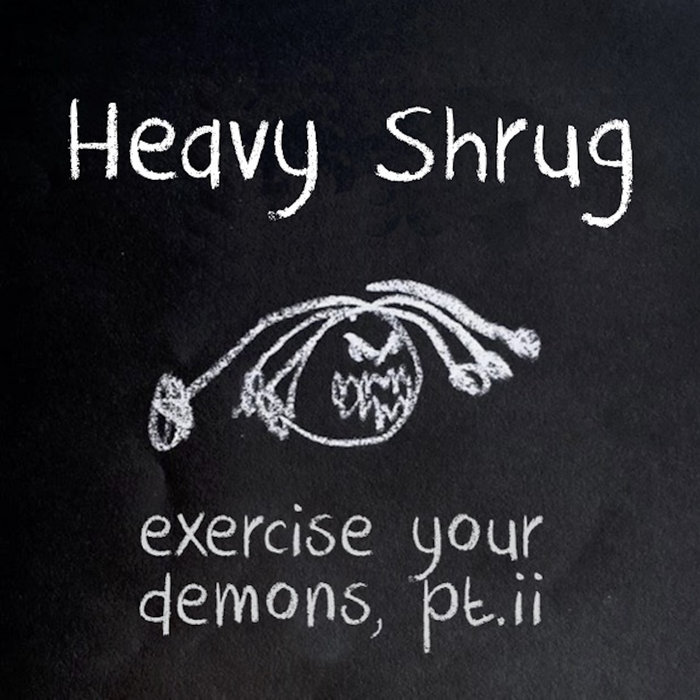 Exercise your Demons, Pt 2 | Heavy Shrug