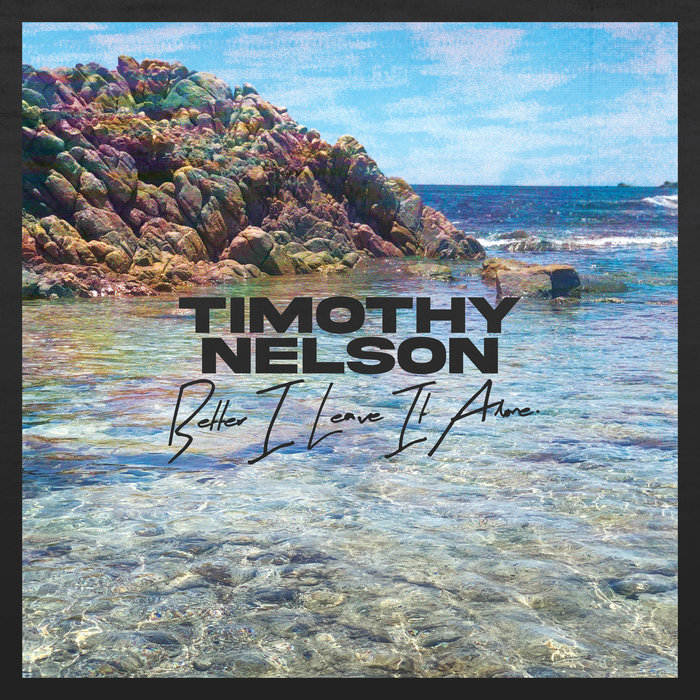 Better I Leave It Alone | Timothy Nelson