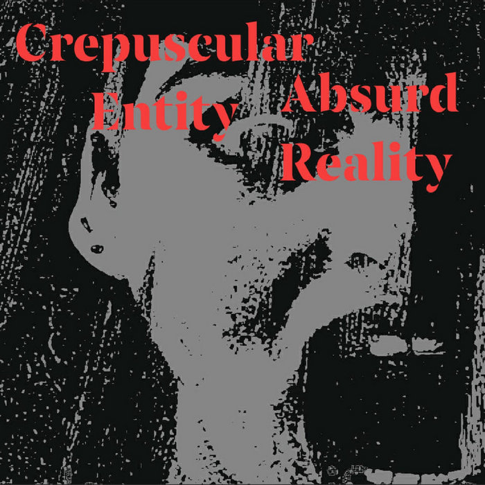Absurd Reality / Crepuscular Entity | Absurd Reality / Crepuscular Entity | Basement Corner ...