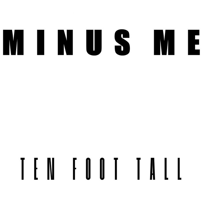 TEN FOOT TALL MINUS ME TEN FOOT TALL MINUS ME