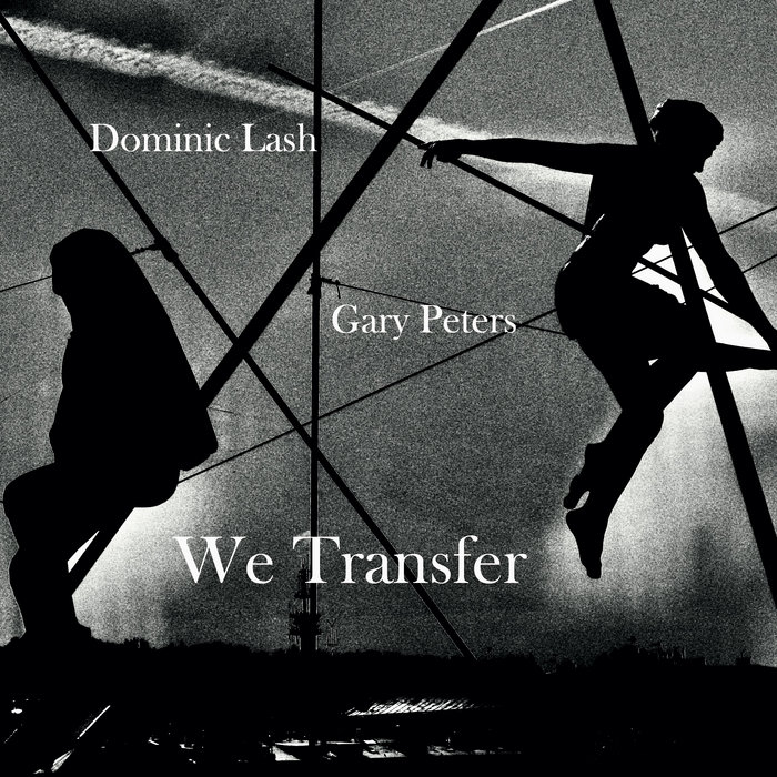 We Transfer | Dominic Lash and Gary Peters | Gary Peters