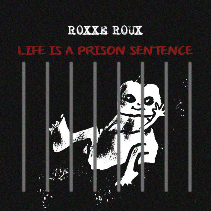 Life Is A Prison Sentence | Roxxe Roux