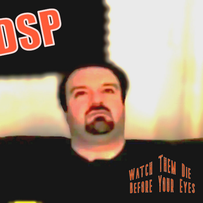 DSP | Watch Them Die Before Your Eyes