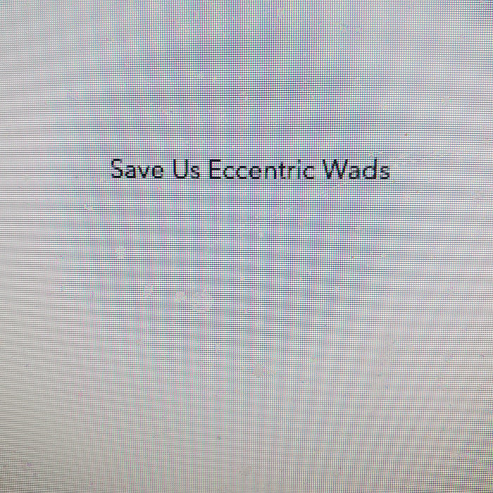 Save Us Eccentric Wads | The Confident Tuna