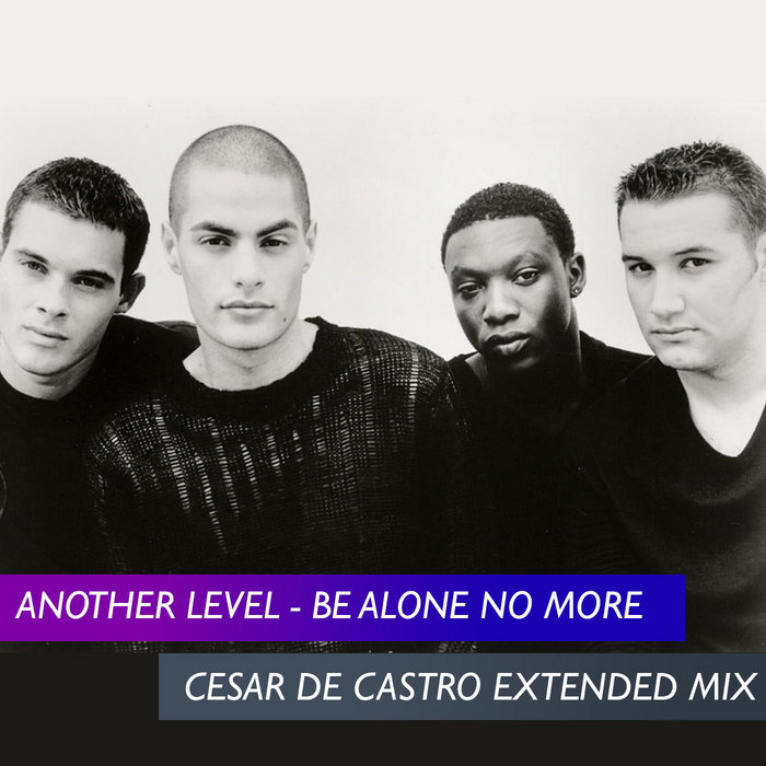 Another Level - Be Alone No More (Cesar de Castro Extended Mix) | Dj ...
