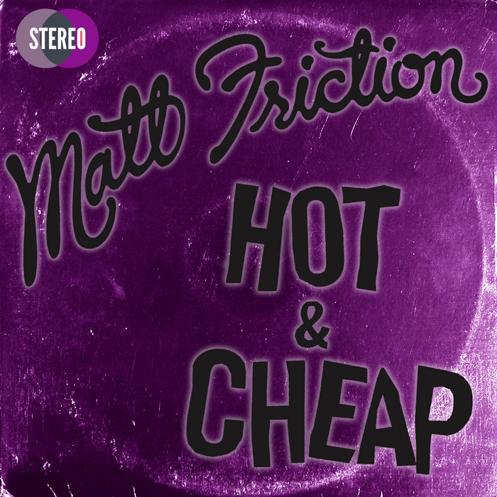 Hot & Cheap | Matt Friction
