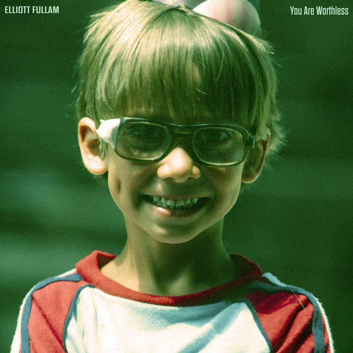 Elliott Fullam – “You Are Worthless” – out out