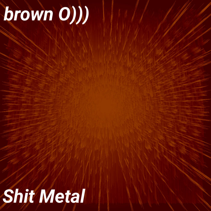 Shit Metal | Brown O)))