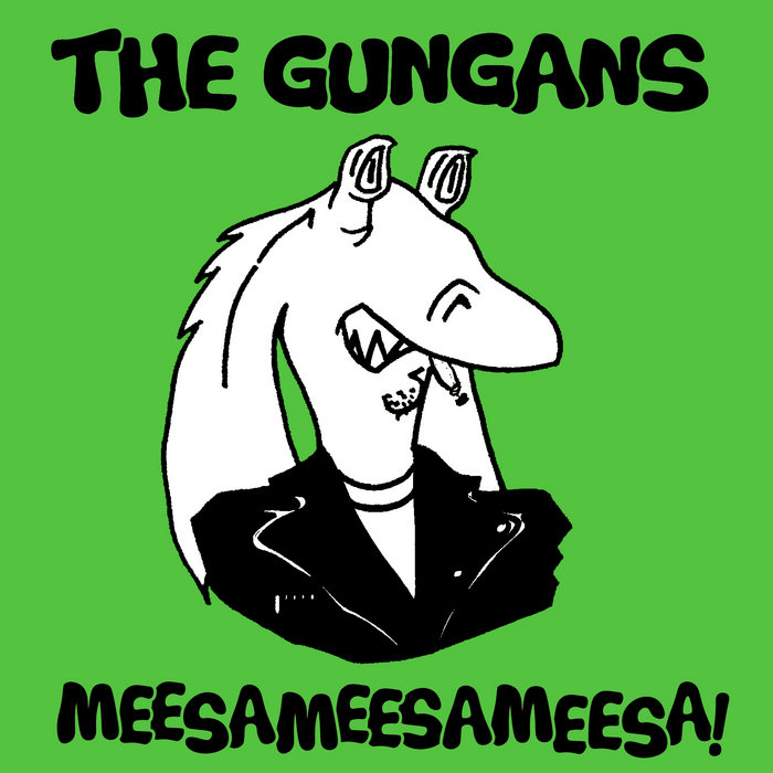 Meesa Meesa Meesa! | THE GUNGANS | OUTLOUD! RECORDS