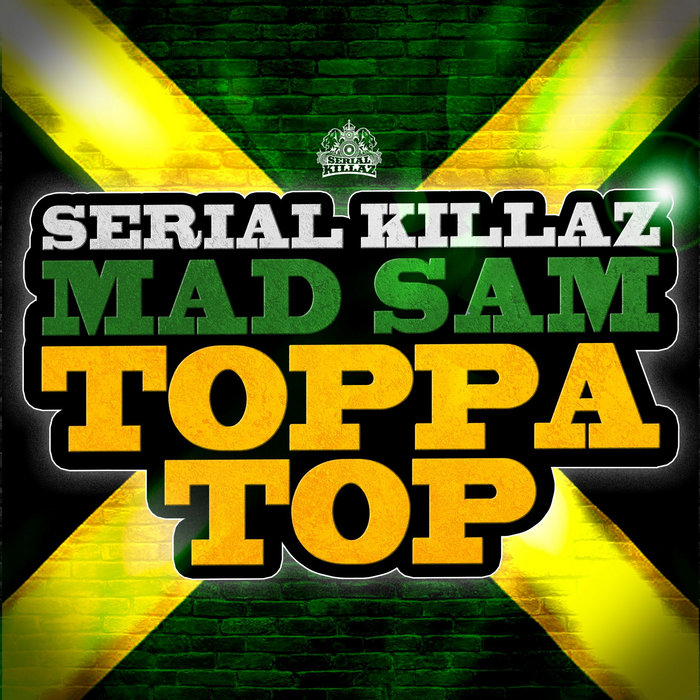 Toppa Top | Serial Killaz & Mad Sam | Serial Killaz