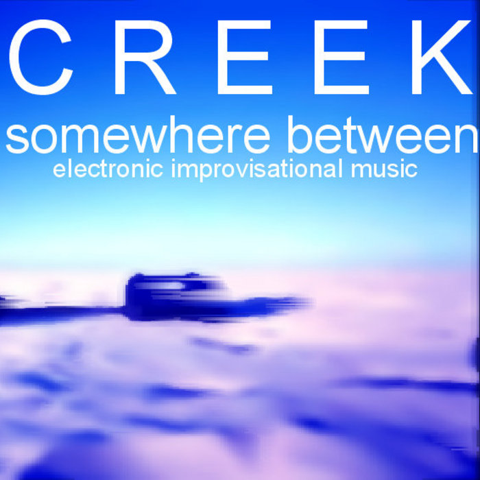 Somewhere Between : Electronic Improvisational Music | Creek