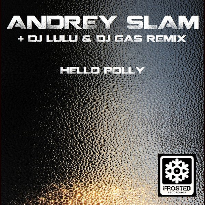 Hello Polly | Andrey Slam, DJ LuLu & DJ Gas | Frosted Recordings