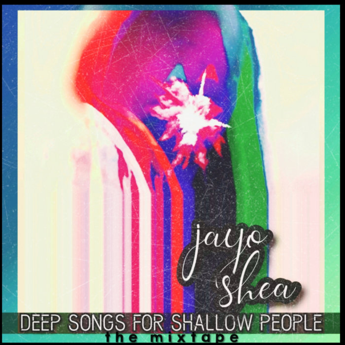 Deep Songs 4 Shallow People: The Mixtape | Jayo Shea