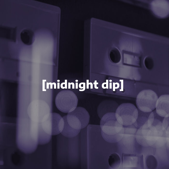 [cassette] | [midnight dip]