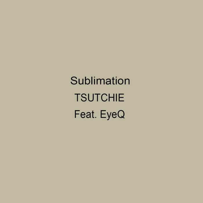 TSUTCHIE - Sublimation Feat. EyeQ | TSUTCHIE - Sublimation feat. EyeQ ...
