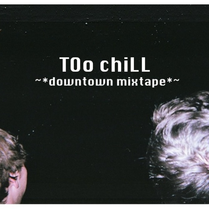 ~*downtown mixtape*~ | TOo chiLL | TOo chILL