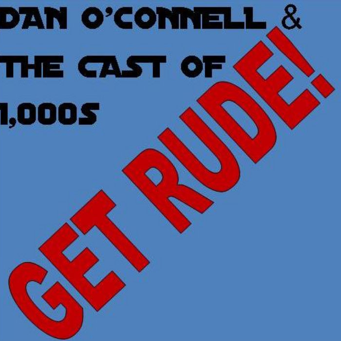 GET RUDE! | Dan O'Connell & The Cast Of 1,000s