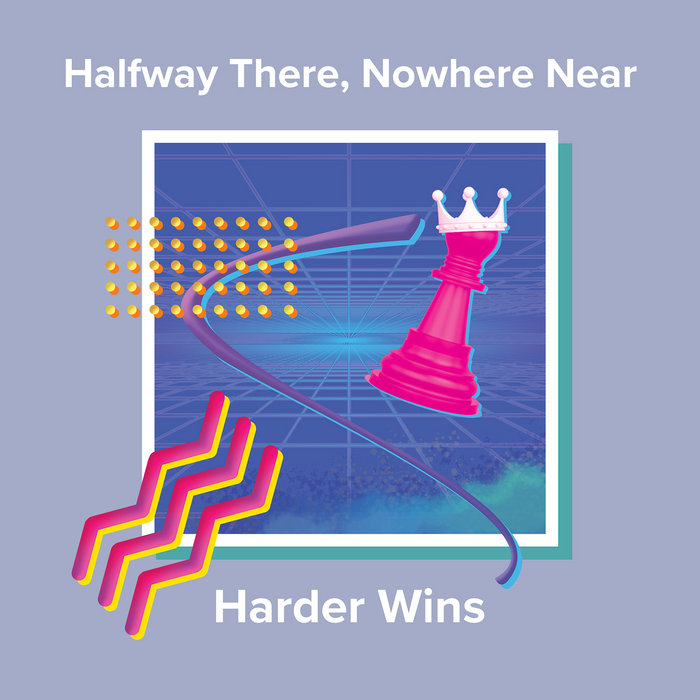 Halfway There, Nowhere Near | Harder Wins