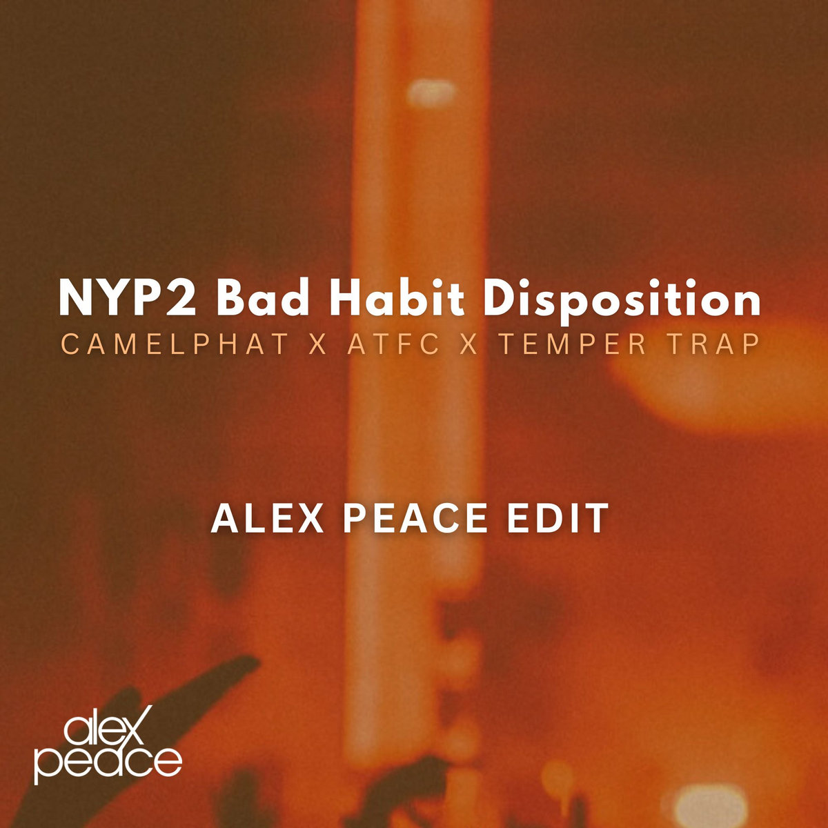 NYP2 Bad Habit Disposition | Camelphat x ATFC x Temper Traps | Alex Peace