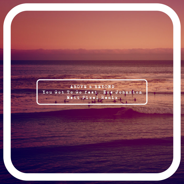 You Got To Go (Matt Pixel Remix) - Single | Above & Beyond feat. Zoe ...