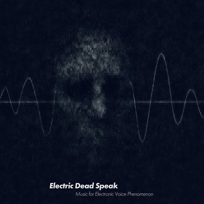 Electric Dead Speak. Music inspired by the Electronic Voice Phenomenon ...