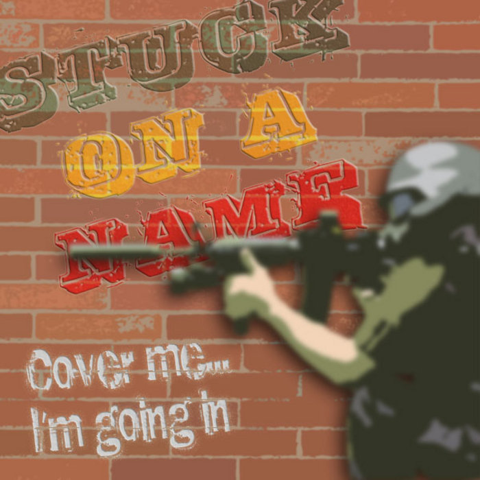 Cover Me... I'm Going In | Stuck On A Name