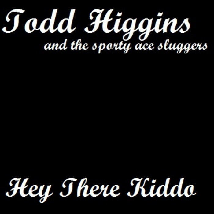 Hey There Kiddo | Todd Higgins And The Sporty Ace Sluggers