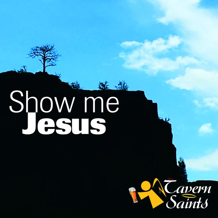 Show Me Jesus | The Tavern Saints