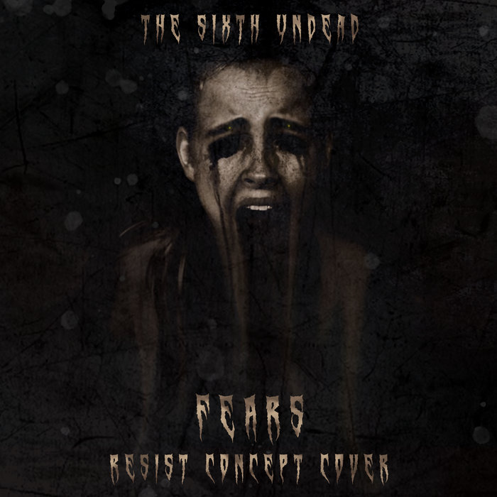 Fears (Resist Concept cover) | The Sixth Undead