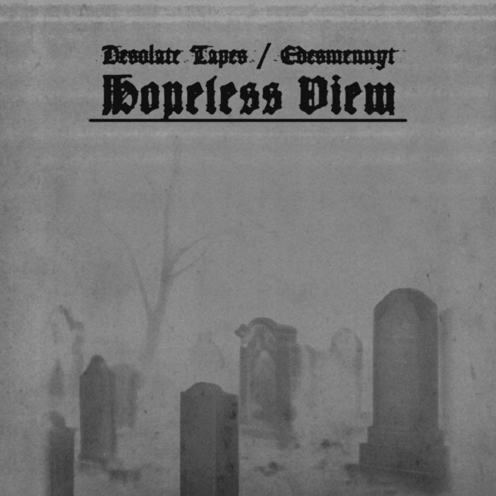 Hopeless View | Desolate Tapes / Edesmennyt | Edesmennyt