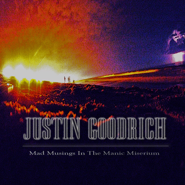 Mad Musings In The Manic Miserium | Justin Grace Goodrich
