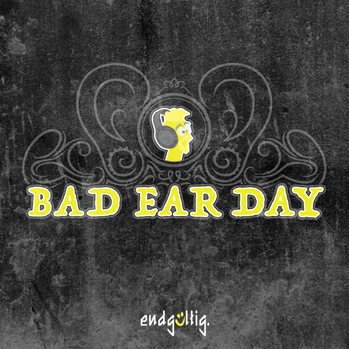 Bad Ear Day | Endgültig