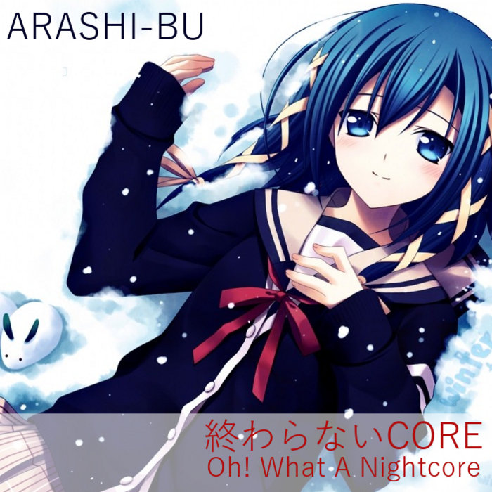 終わらないCORE: Oh! What A Nightcore | Arashi-bu