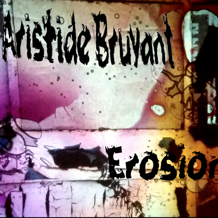 Aristide Bruyant - Erosion | Aristide Bruyant | arythmic records