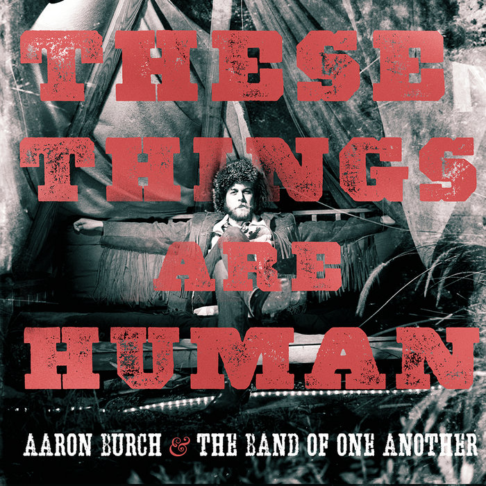 These Things Are Human | Aaron Burch and the Band of One Another