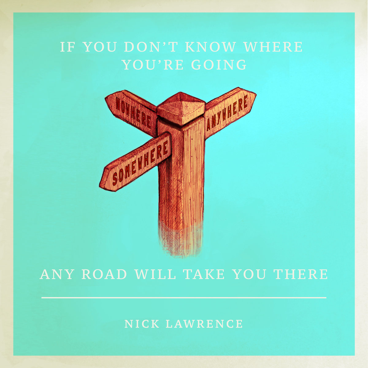 If You Don't Know Where You're Going, Any Road Will Take You There | Nick Lawrence