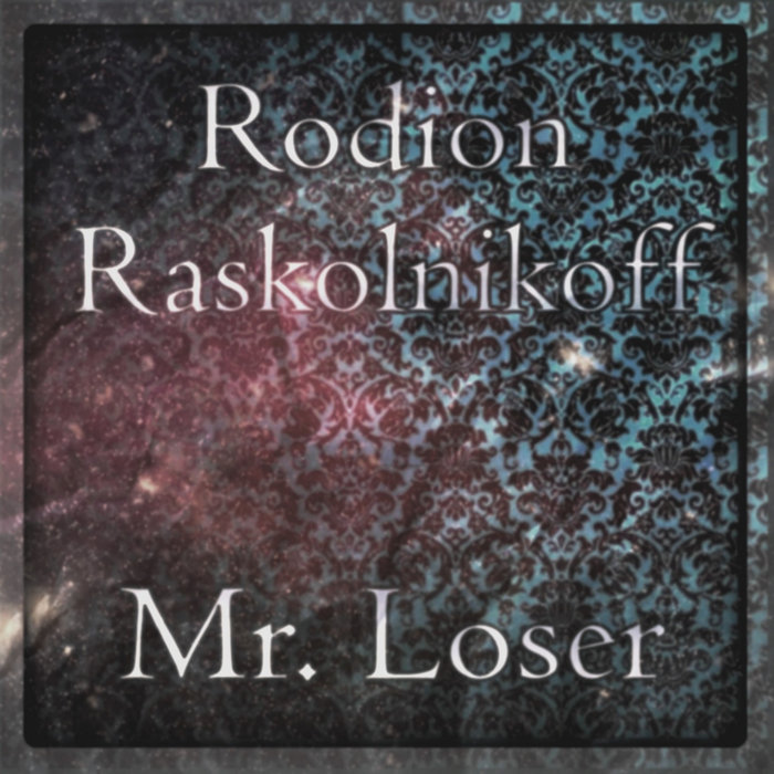 Mr. Loser | Rodion Raskolnikoff