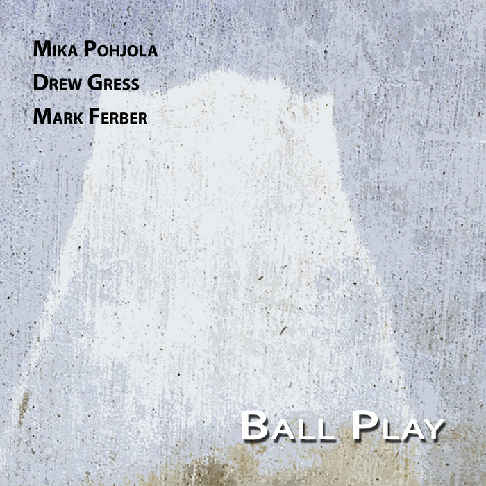 Ball Play | Mika Pohjola, Drew Gress & Mark Ferber | Blue Music Group