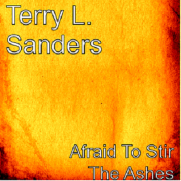 Afraid To Stir The Ashes | Terry L Sanders