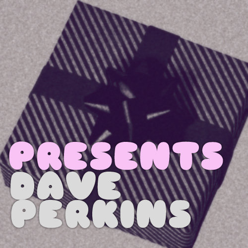 Presents | Dave Perkins