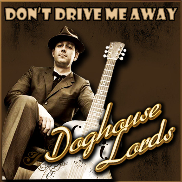 Don t Drive Me Away Doghouse Lords don-t-drive-me-away-doghouse-lords