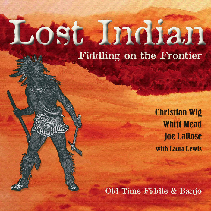 Lost Indian | Christian Wig, Whitt Mead, Joe LaRose, Laura Lewis ...